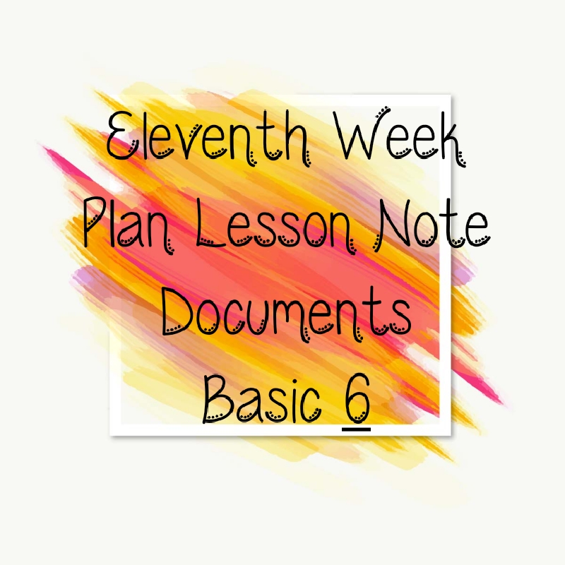 Eleventh Week Plan Lesson Note Outline Basic 6 Doc - ClassRoomNotes
